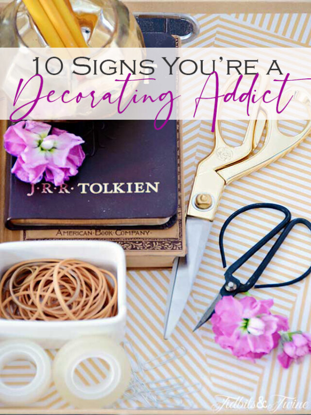 10 Signs You're a Decorating Addict - Tidbits&Twine